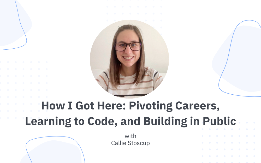 How I Got Here Coding With Callie On Career Pivots