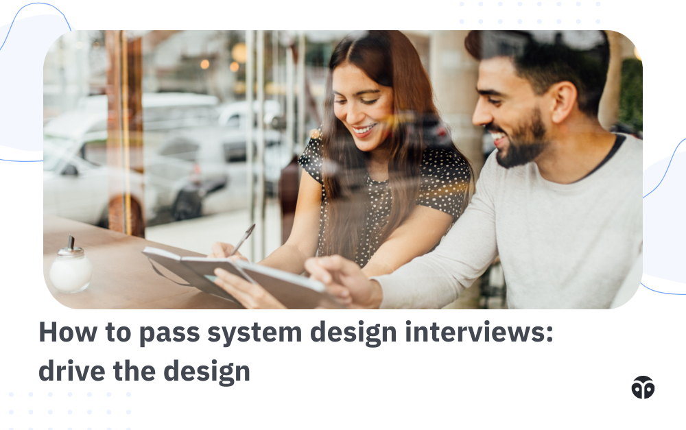 How to pass system design interviews: drive the design